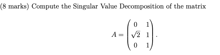 Solved (8 marks) Compute the Singular Value Decomposition of | Chegg.com