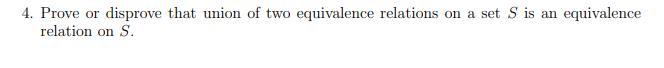 Solved 4. Prove or disprove that union of two equivalence | Chegg.com