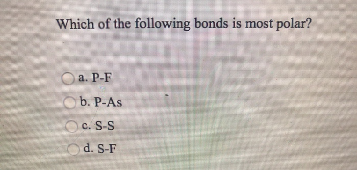 Solved Which of the following bonds is most polar? P-As Oc. | Chegg.com