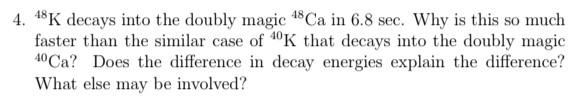 Solved 4. 48 K decays into the doubly magic 48Ca in 6.8sec. | Chegg.com