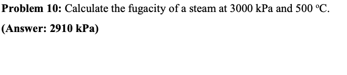 Solved Problem 10: Calculate the fugacity of a steam at 3000 | Chegg.com