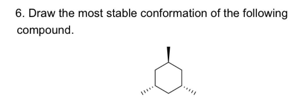 Solved 6. Draw the most stable conformation of the following | Chegg.com