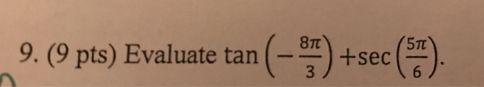 Solved Evaluate tan (- 8 pi/3) + sec (5 pi/6). | Chegg.com