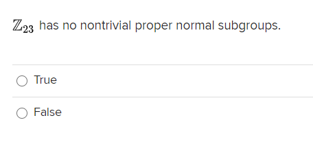 Solved Z23 has no nontrivial proper normal subgroups. O True | Chegg.com