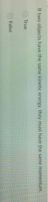 Solved If two objects have the same kinetic energy, they | Chegg.com
