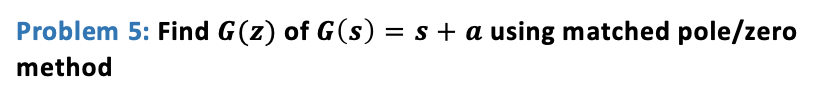 Solved Problem 5: Find G(z) of G(s) = s + a using matched | Chegg.com