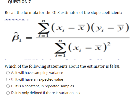 Solved QUESTION 7 Recall the formula for the OLS estimator | Chegg.com