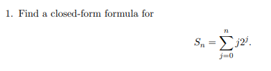 Solved 1. Find a closed-form formula for Sn=∑j=0nj2j | Chegg.com