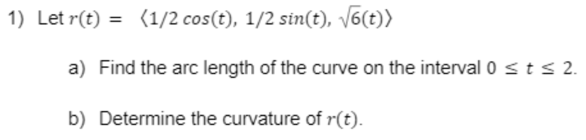 Solved 1) Let r(t)= 1/2cos(t),1/2sin(t),6(t) a) Find the | Chegg.com