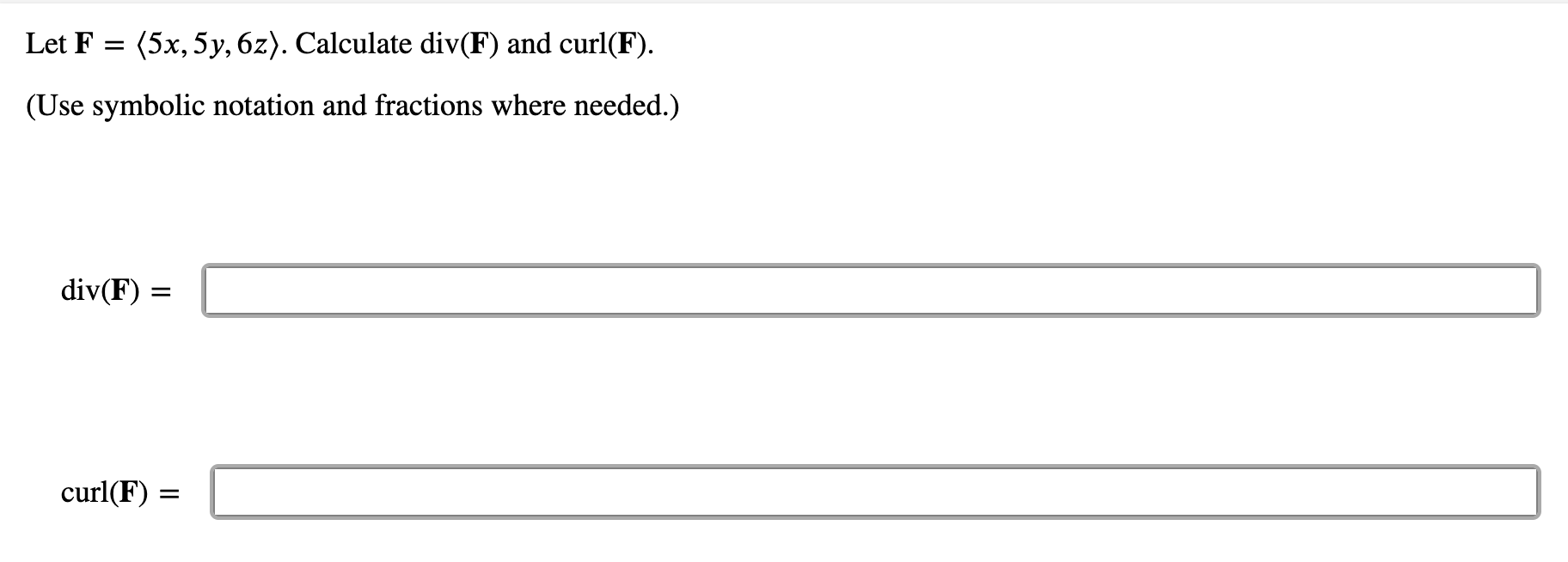 Solved Let F= 5x,5y,6z . Calculate div(F) and curl(F). (Use | Chegg.com