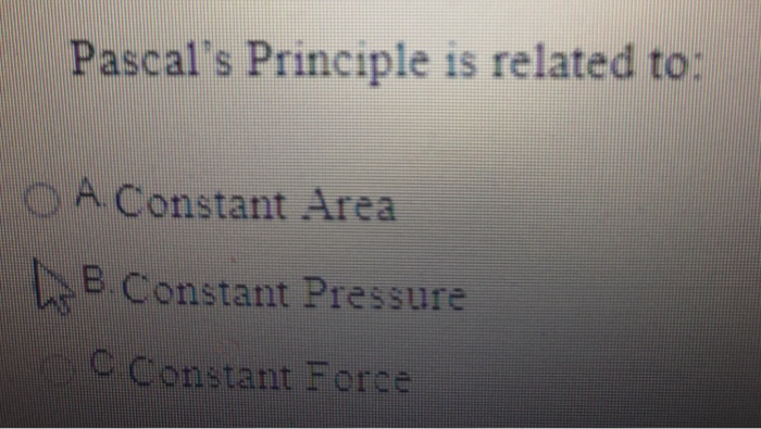 Solved Pascal's Principle is related to: A Constant Area B | Chegg.com