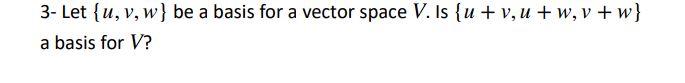 Solved 3- Let {u,v,w} be a basis for a vector space V. Is | Chegg.com