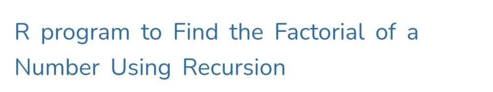 Solved R program to Find the Factorial of a Number Using | Chegg.com