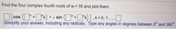 Solved Find the four complex fourth roots of w 16 and plot | Chegg.com
