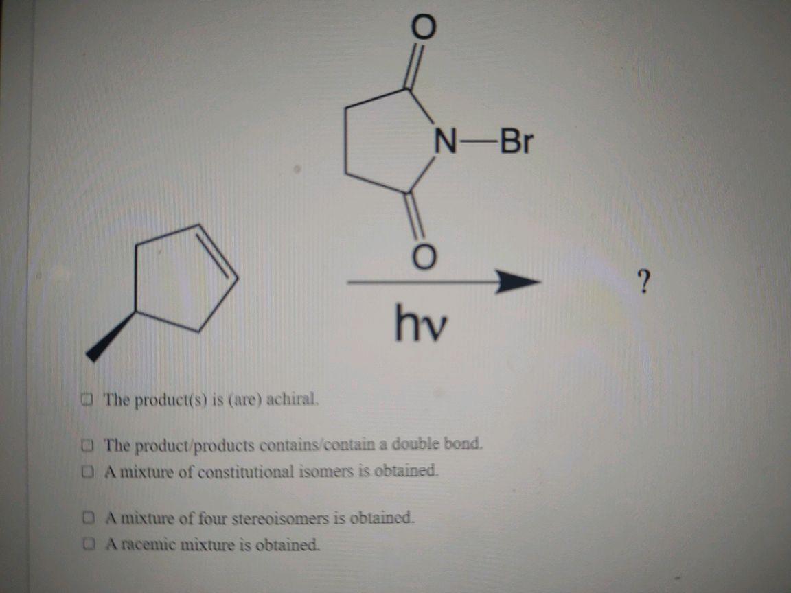 Solved o N-Br O ? hy The product(s) is (are) achiral, The | Chegg.com