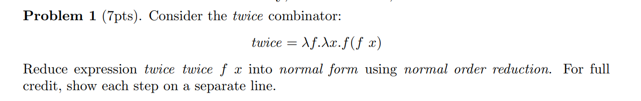Solved Problem 1 (7pts). Consider the twice combinator: | Chegg.com