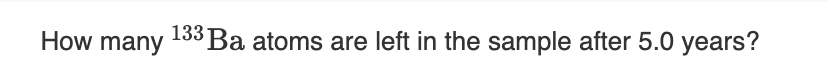 Solved The barium isotope 133 Ba has a half-life of 10.5 | Chegg.com