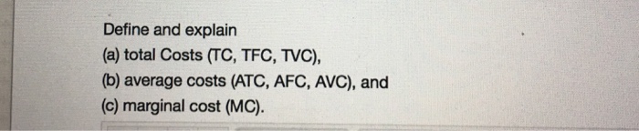 Solved Define and explain (a) total Costs (TC, TFC, TVC), | Chegg.com