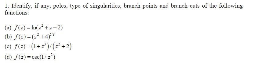Solved 1. Identify, if any, poles, type of singularities, | Chegg.com