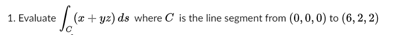Solved 1. Evaluate ∫C(x+yz)ds where C is the line segment | Chegg.com