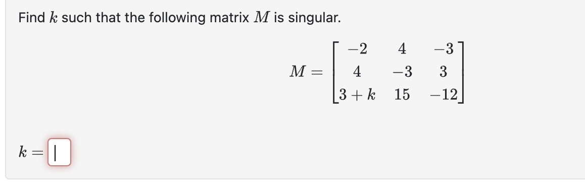 Solved Find k such that the following matrix M is singular. | Chegg.com