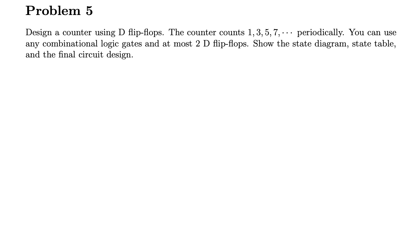 Solved Problem 5 Design a counter using D flip-flops. The | Chegg.com