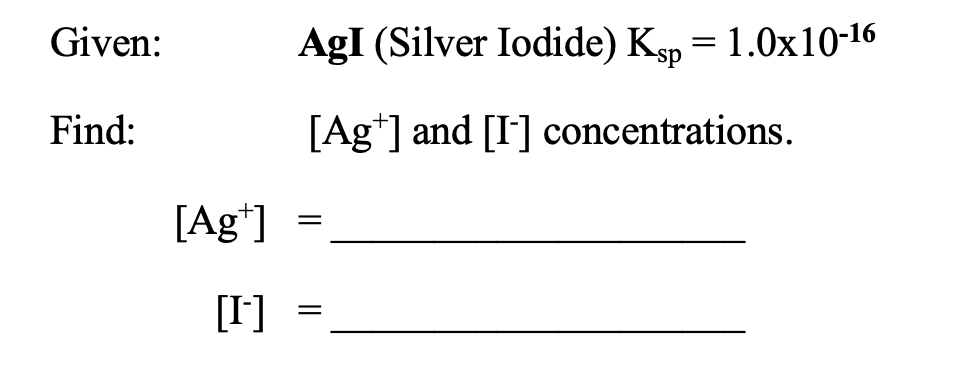 Solved Given: Agl (Silver Iodide) Ksp = 1.0x10-16 Find: | Chegg.com