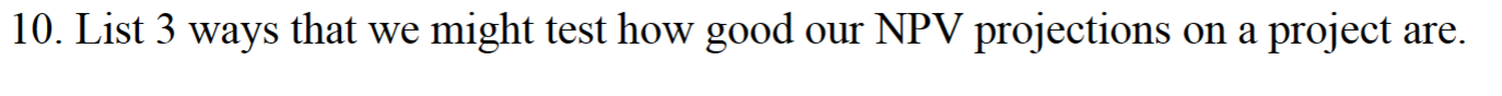 Solved 10. List 3 ways that we might test how good our NPV | Chegg.com