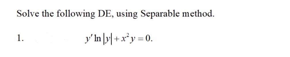 Solved Solve the following DE, using Separable method. 1. | Chegg.com