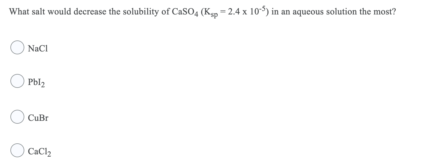 Solved What salt would decrease the solubility of CaSO4 (Ksp | Chegg.com