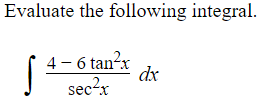 Solved Evaluate the following integral. S 4-6 tan²x dx sec?x | Chegg.com