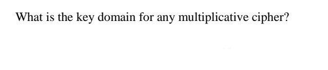 Solved What is the key domain for any multiplicative cipher? | Chegg.com