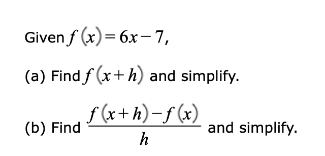 Solved Given f(x)=6x−7 (a) Find f(x+h) and simplify. (b) | Chegg.com
