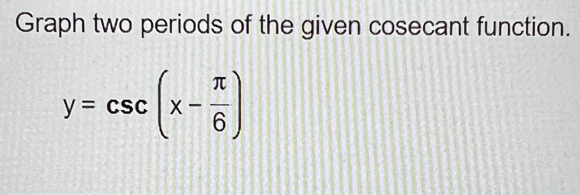 Solved Graph two periods of the given cosecant function. | Chegg.com