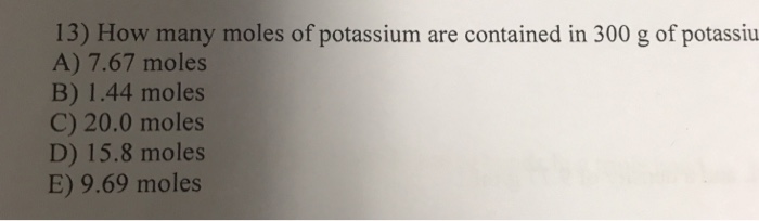 Solved 13) How many moles of potassium are contained in 300 | Chegg.com