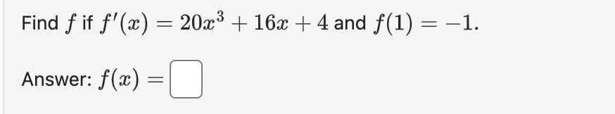Solved Find f ﻿if f'(x)=20x3+16x+4 ﻿and f(1)=-1.Answer: | Chegg.com