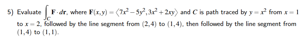 Solved Evaluate ∫C﻿F*dr, ﻿where F(x,y)=(:7x2-5y2,3x2+2xy:) | Chegg.com