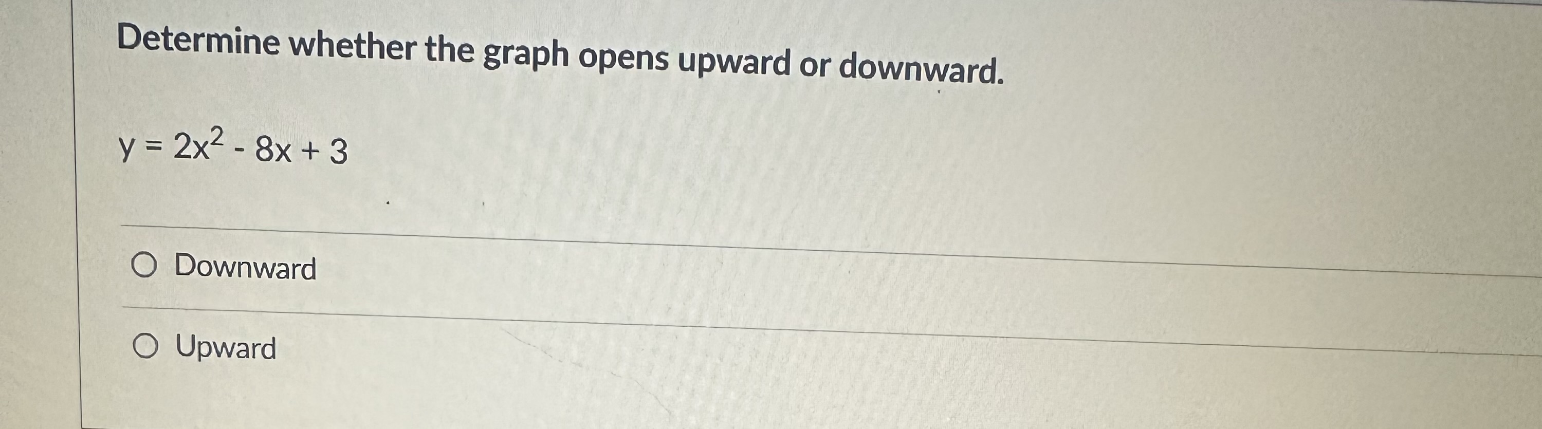 Solved Determine whether the graph opens upward or downward. | Chegg.com