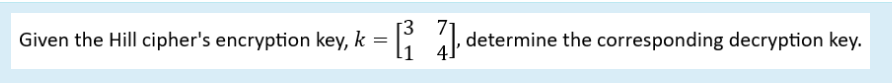 Solved Given the Hill cipher's encryption key, k=[3714], | Chegg.com