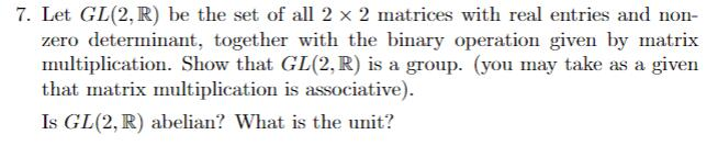 Solved 7. Let GL(2, R) be the set of all 2 x 2 matrices with | Chegg.com