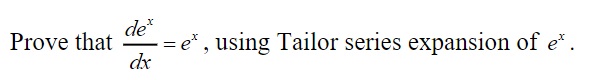 Solved Prove that dxdex=ex, using Tailor series expansion of | Chegg.com