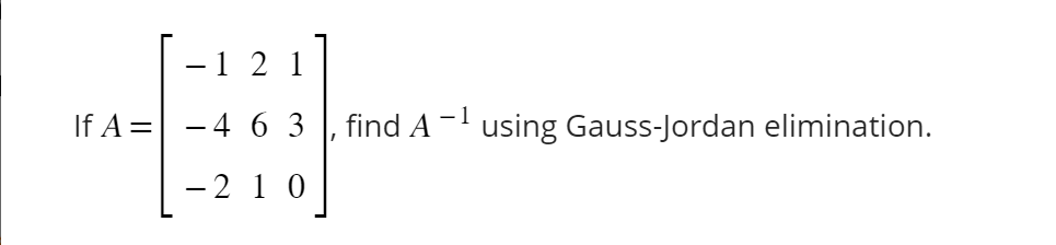 Solved If A=⎣⎡−1−4−2261130⎦⎤, find A−1 using Gauss-Jordan | Chegg.com