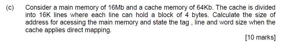 Solved (c) Consider a main memory of 16Mb and a cache memory | Chegg.com