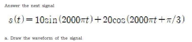 Solved Answer the next signal s(t)=10sin (2000) +20cos | Chegg.com