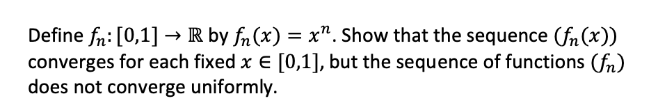 Solved Define fn: [0,1] → R by fn(x) = x”. Show that the | Chegg.com