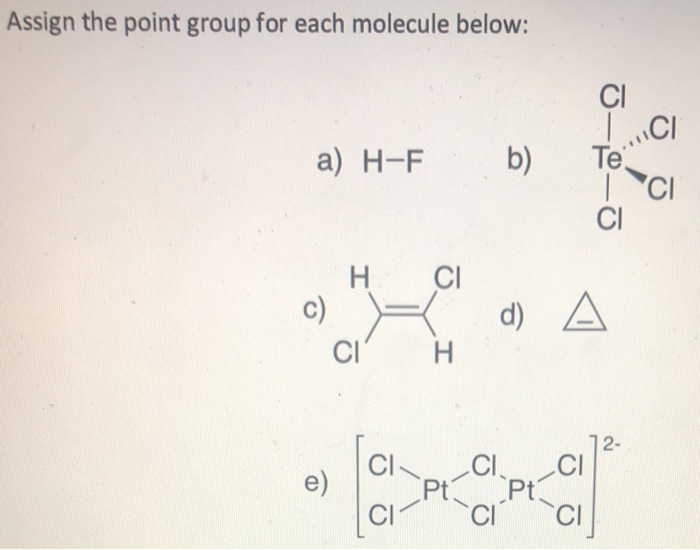 Solved Assign the point group for each molecule below: Cl a) | Chegg.com Solved Assign the point group for each molecule below: Cl a) | Chegg.com