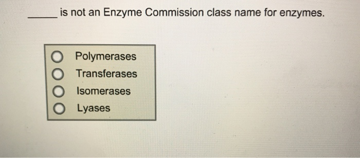 Solved is not an Enzyme Commission class name for enzymes. O | Chegg.com