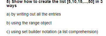 Solved 5) Show how to create the list 15, 10, 15,...,50] in | Chegg.com