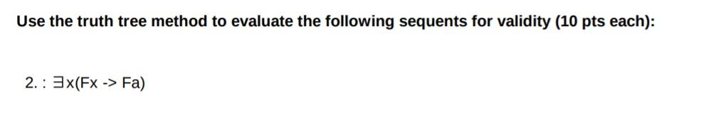 Solved Use the truth tree method to evaluate the following | Chegg.com