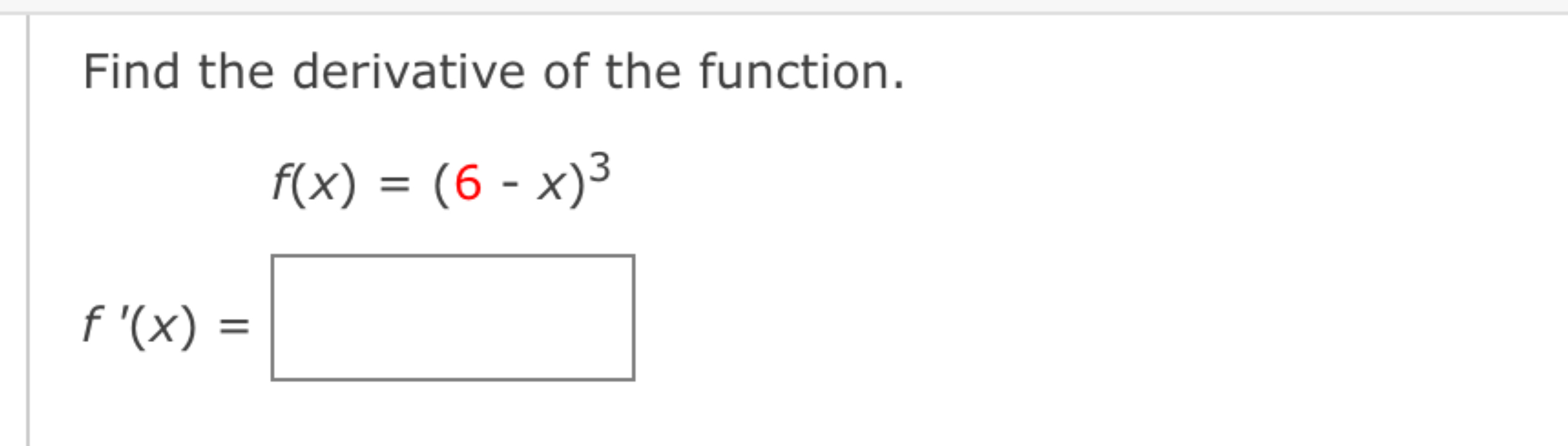 Solved Find the derivative of the function.f(x)=(6-x)3f'(x)= | Chegg.com